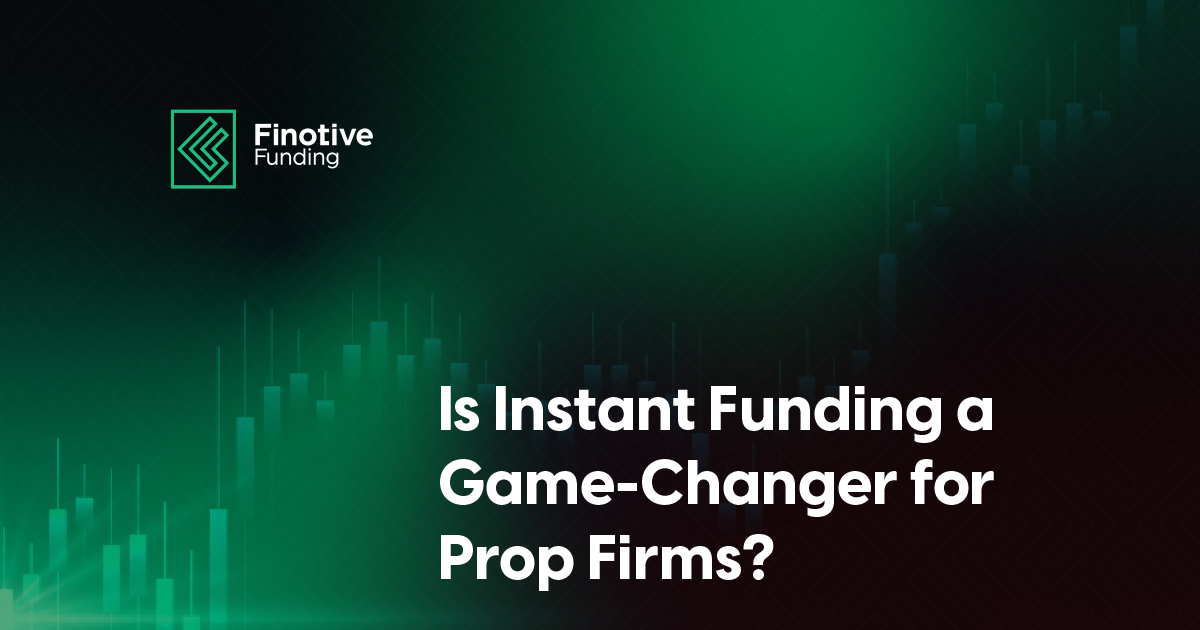 Is Instant Funding a Game-Changer for Prop Firms in 2024?